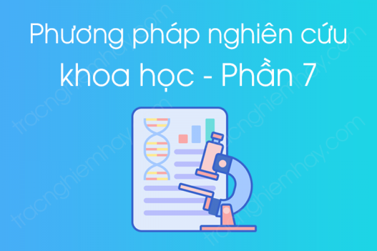 Bộ câu hỏi trắc nghiệm Phương pháp nghiên cứu khoa học - Phần 7